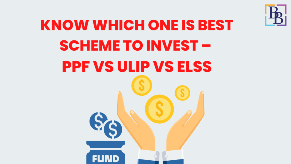 KNOW WHICH ONE IS BEST SCHEME TO INVEST – PPF VS ULIP VS ELSS | BBNC